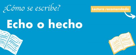 ¿Cómo se escribe: Echo o hecho? Reglas y ejemplos de uso - Información Fácil